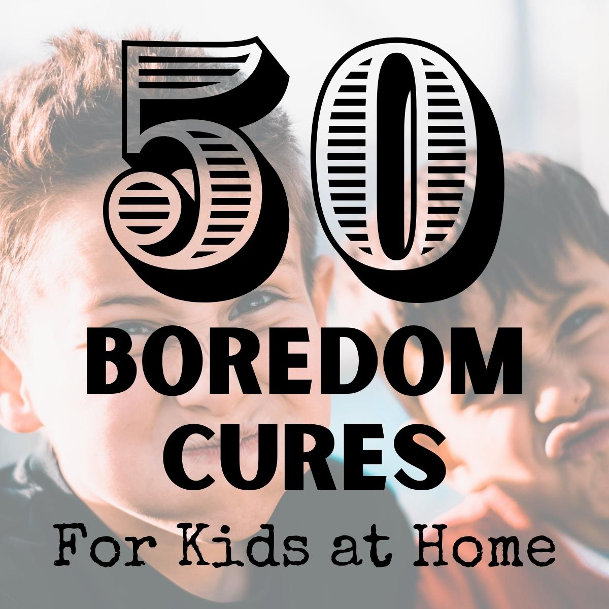 50 Boredom Cures for Kids at Home - Blessed By Motherhood