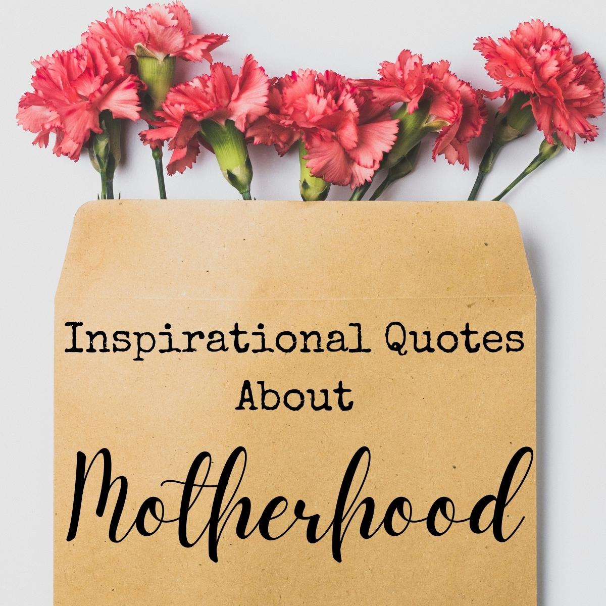 30 Inspirational Quotes About Motherhood - Blessed By Motherhood